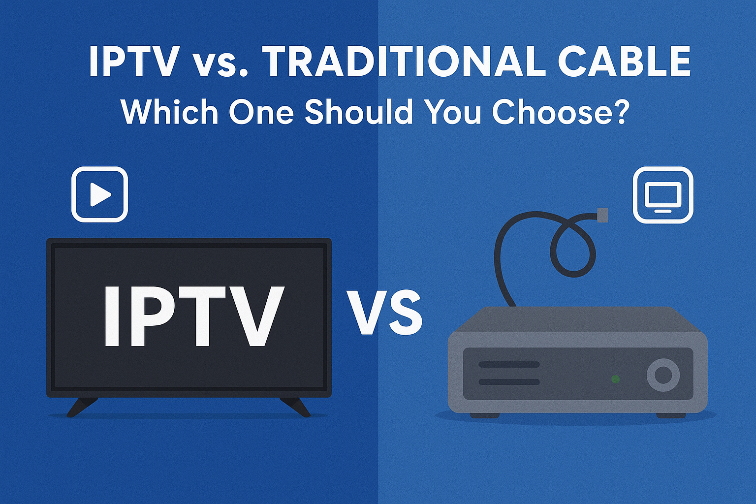 IPTV vs Traditional Cable: Which One Should You Choose? - CastFlo